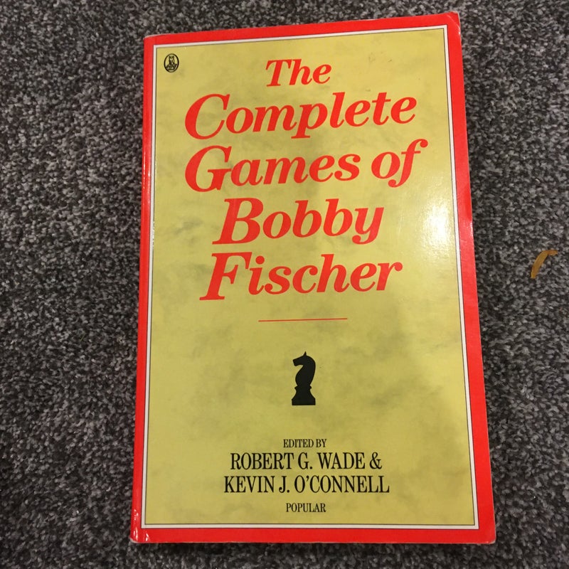 The Complete Games of Bobby Fischer by Robert G. Wade
