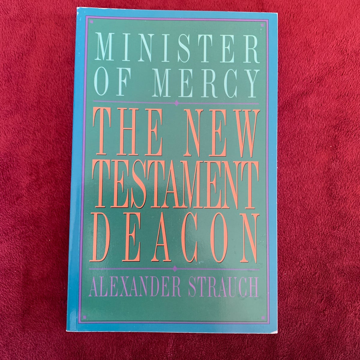 The New Testament Deacon by Alexander Strauch