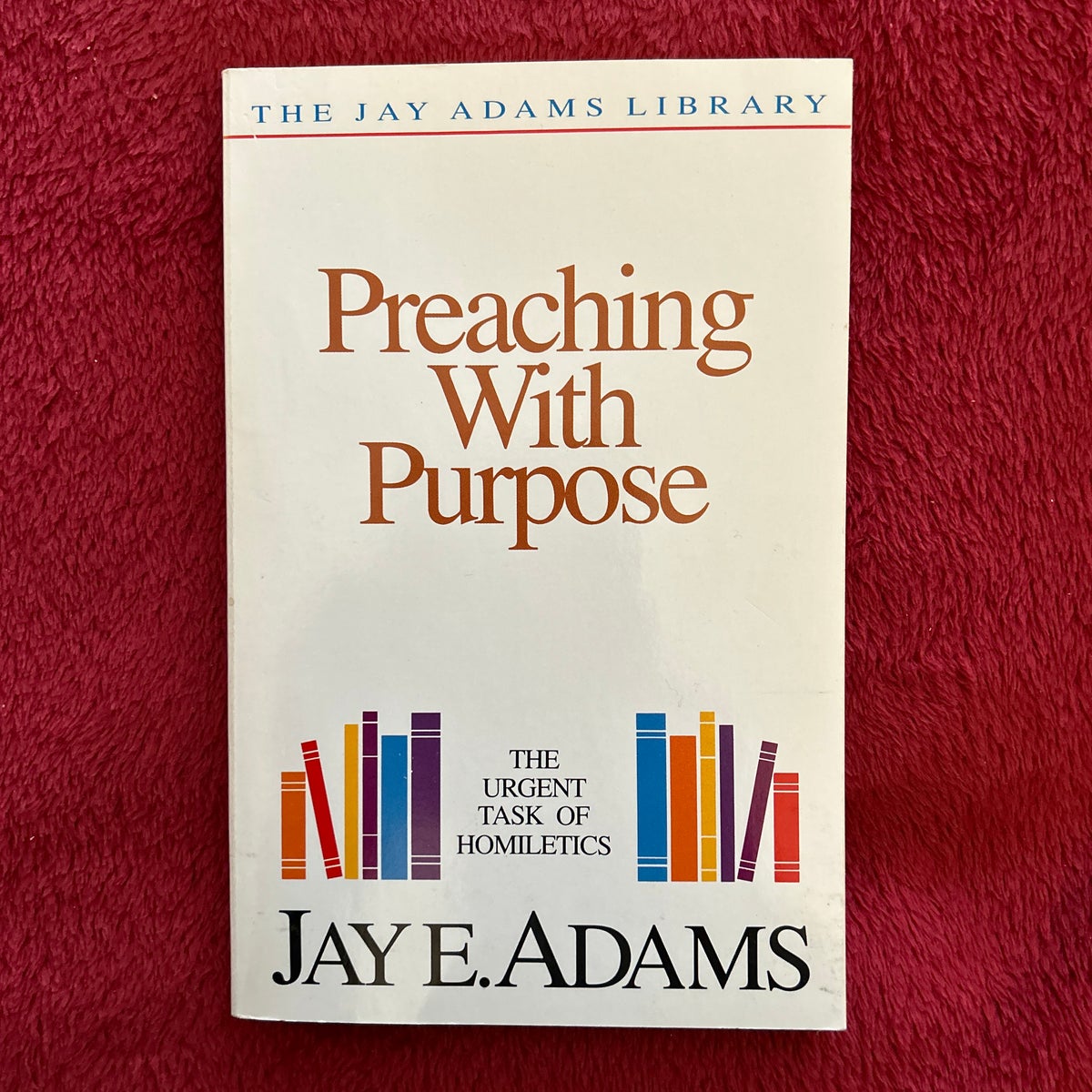 Preaching with Purpose by Jay E. Adams