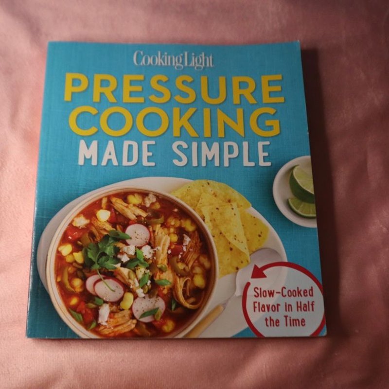 Cooking Light Pressure Cooking Made Simple by Cooking Light Editors
