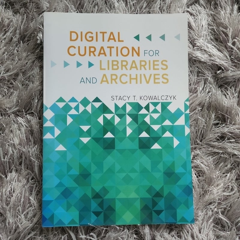 Digital Curation for Libraries and Archives by Stacy T. Kowalczyk