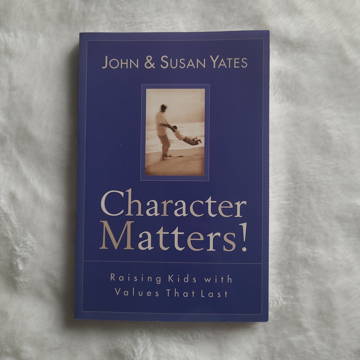 Character Matters! by John Yates, Susan Yates
