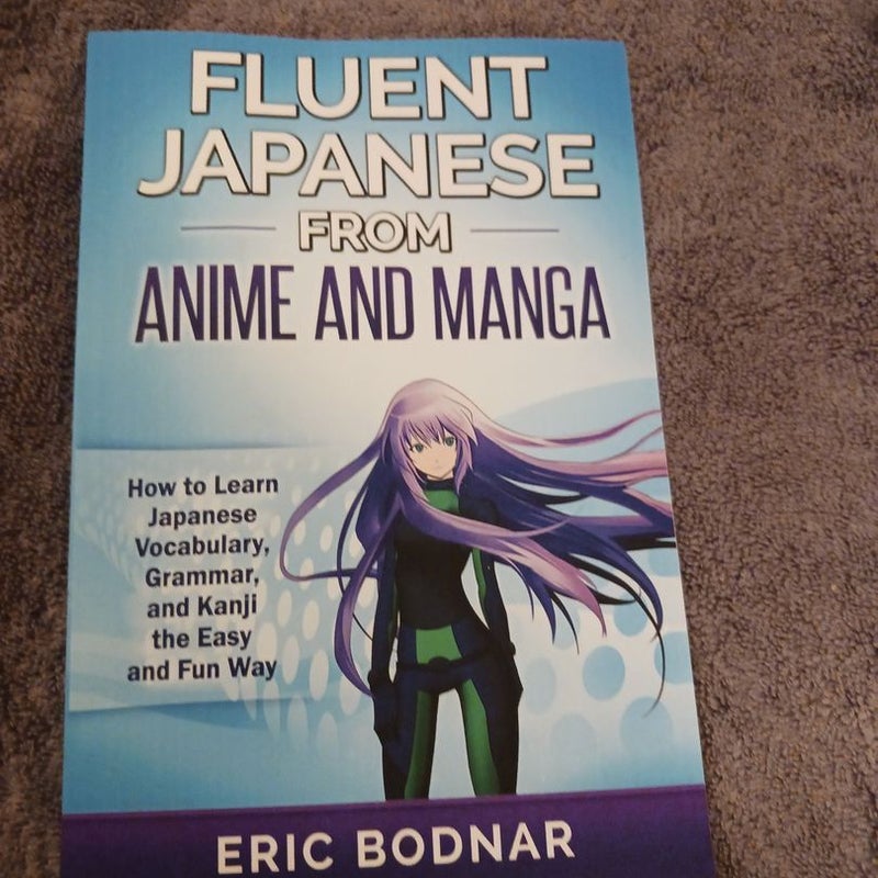 Fluent Japanese from Anime and Manga by Eric Bodnar