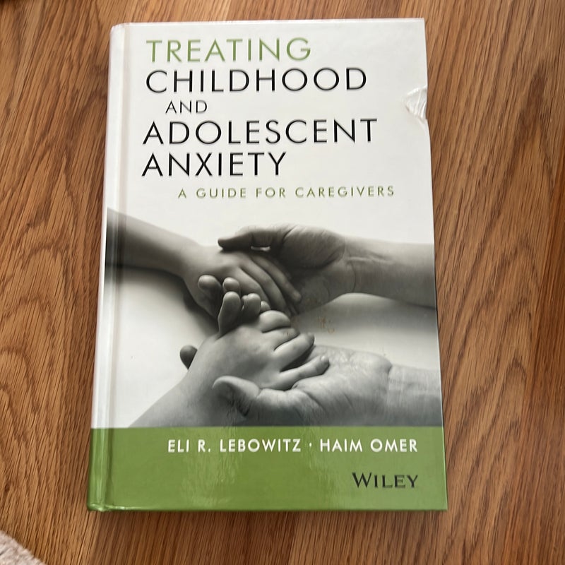Treating Childhood and Adolescent Anxiety by Eli R. Lebowitz, Haim Omer