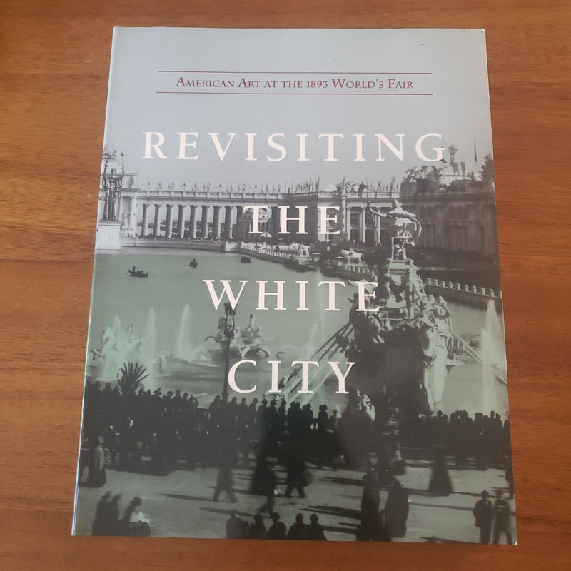 Revisiting the White City by Carolyn K. Carr, George Gurney, Robery W ...