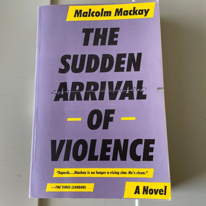 The Sudden Arrival of Violence by Malcolm Mackay