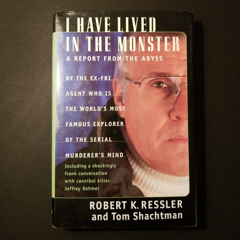 I Have Lived in the Monster by Robert K. Ressler, Tom Shachtman, Tom ...