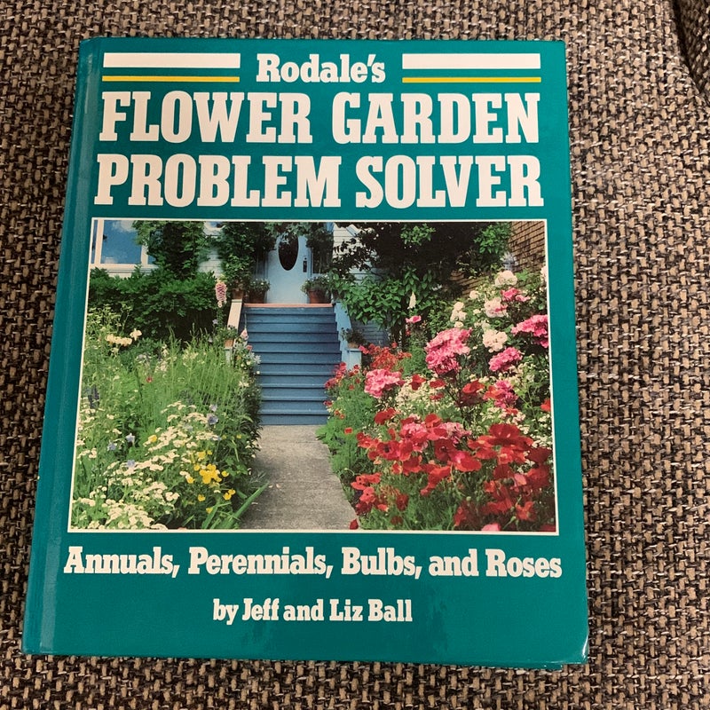 Rodale's Flower Garden Problem Solver by Jeff Ball, Liz Ball