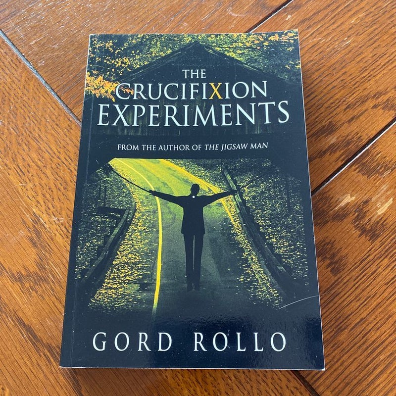 The Crucifixion Experiments by Gord Rollo