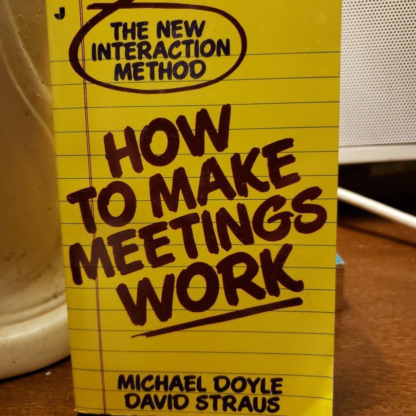 How to Make Meetings Work! by Michael Doyle, David Straus