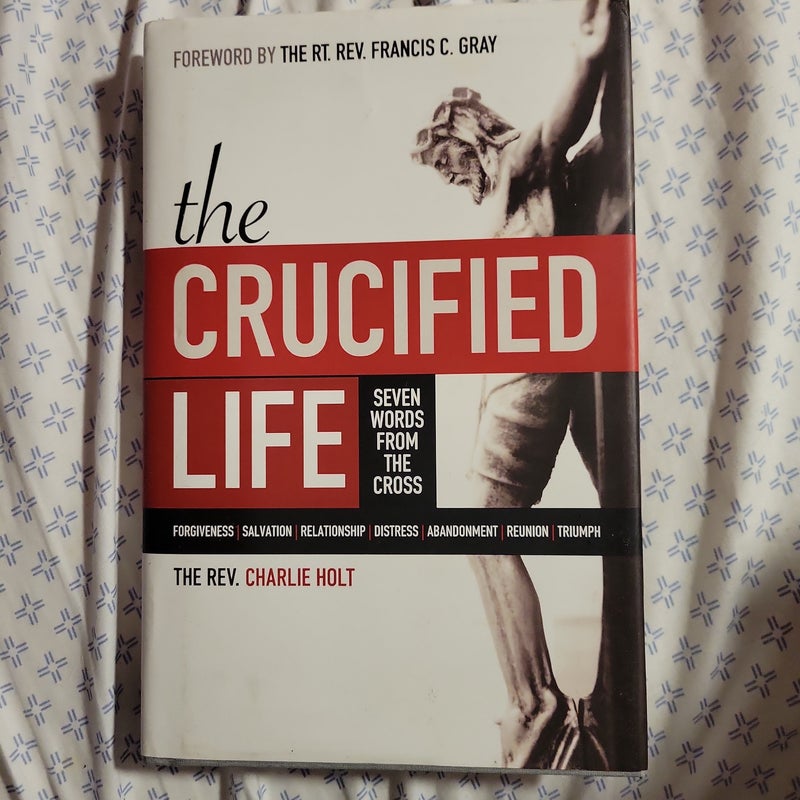 The Crucified Life by Charlie Holt, Francis C. Gray