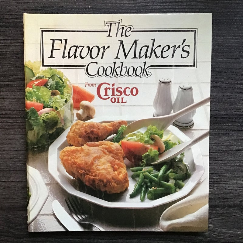 The Flavor Maker’s Cookbook by Crisco Oil, Hardcover | Pangobooks