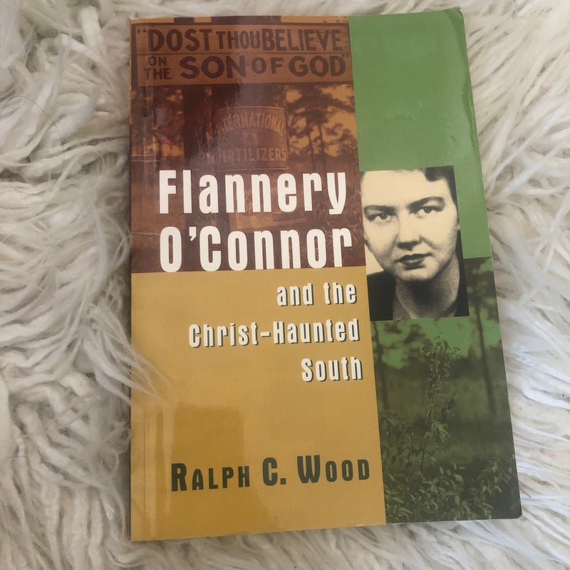Flannery o'Connor and the Christ-Haunted South by Ralph C. Wood