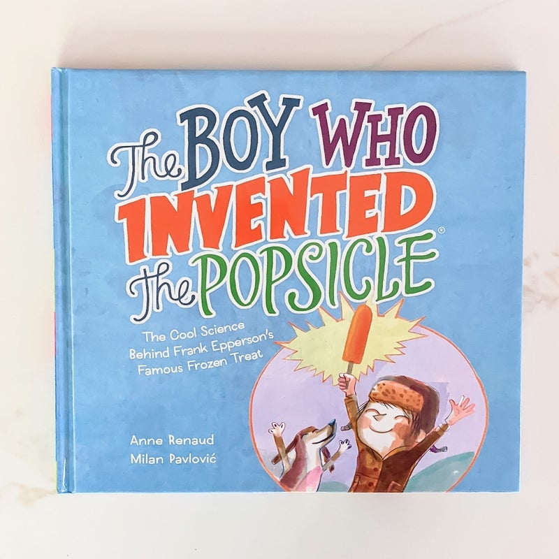 The Boy Who Invented the Popsicle by Anne Renaud