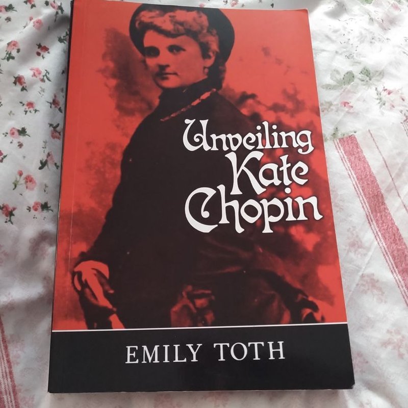 Unveiling Kate Chopin by Emily Toth