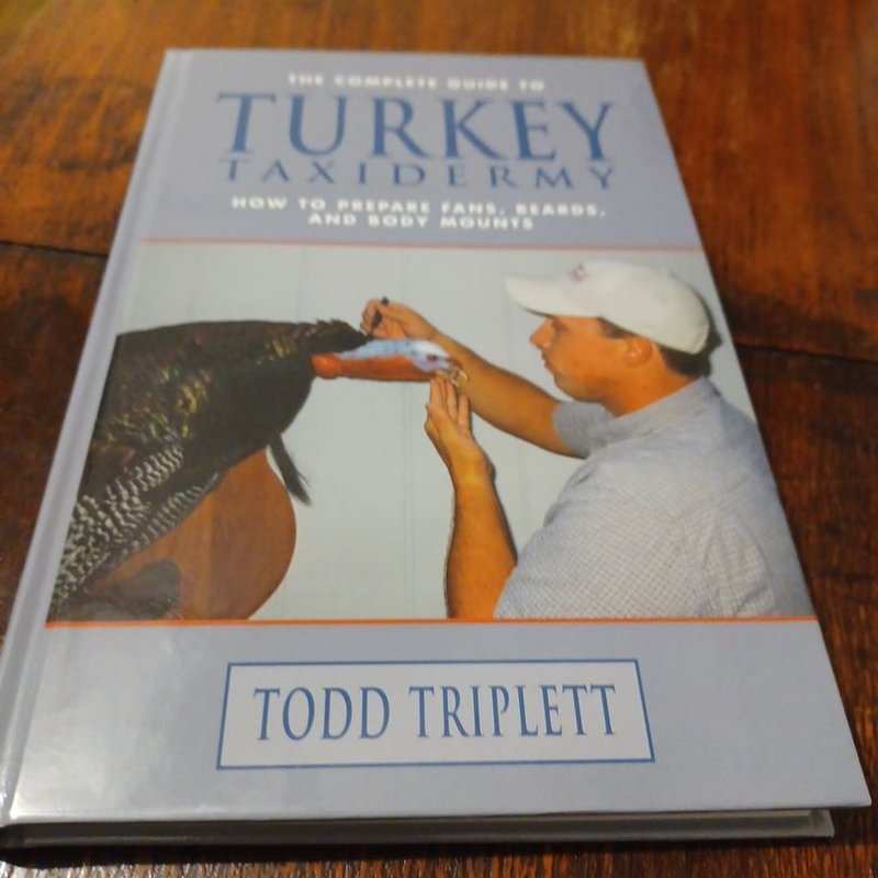 The Complete Guide to Turkey Taxidermy by Todd Triplett