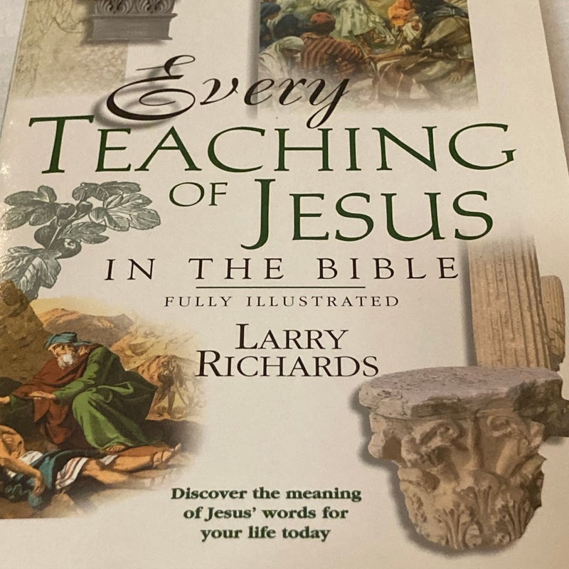 Every Teaching of Jesus in the Bible by Larry Richards, Angie Peters