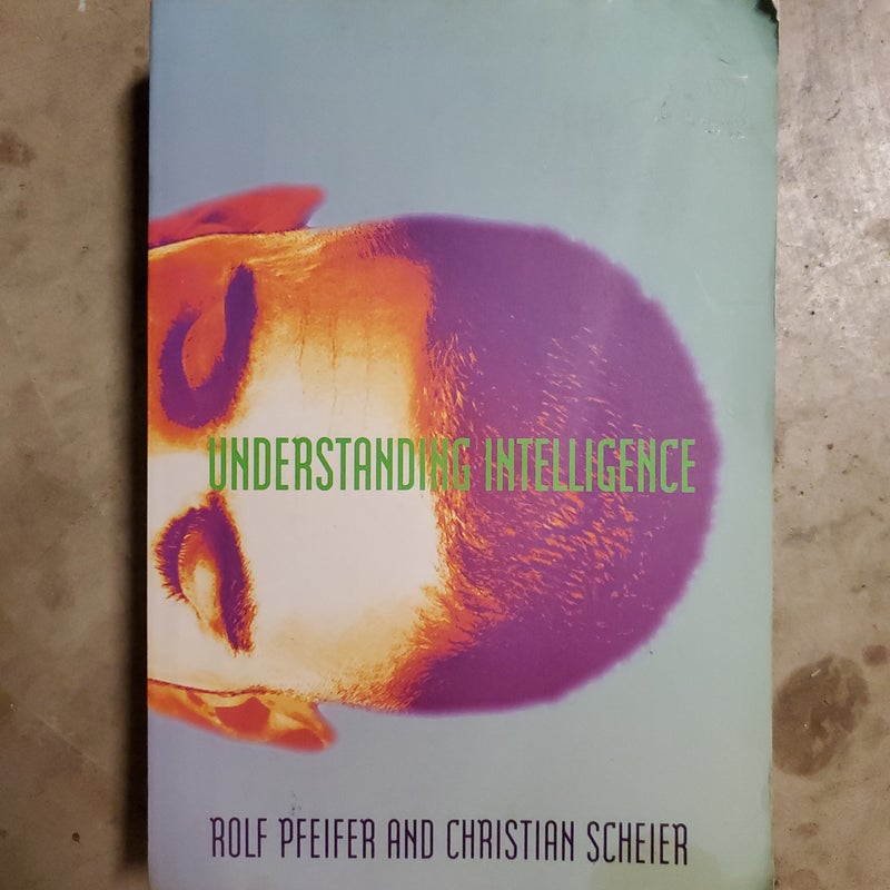 Understanding Intelligence by Rolf Pfeifer, Christian Scheier
