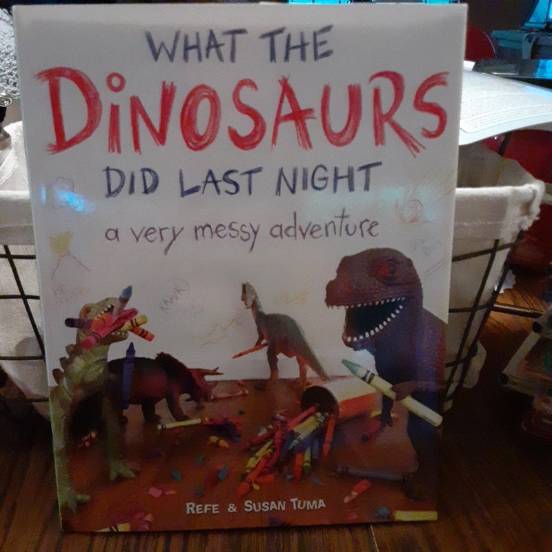 What the Dinosaurs Did Last Night by Refe Tuma, Susan Tuma