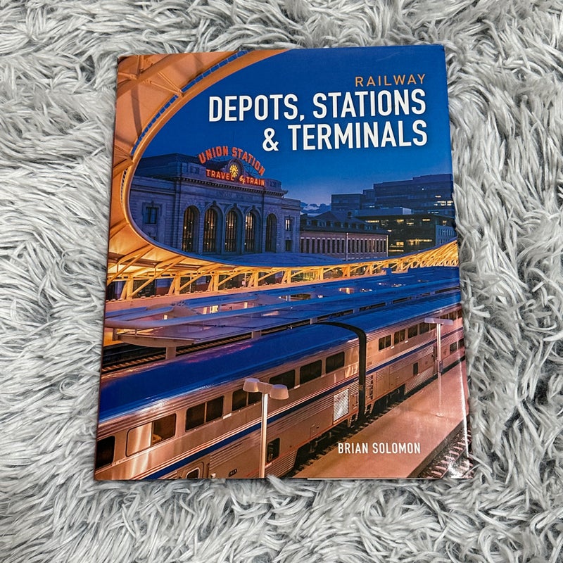 Railway Depots, Stations and Terminals by Brian Solomon