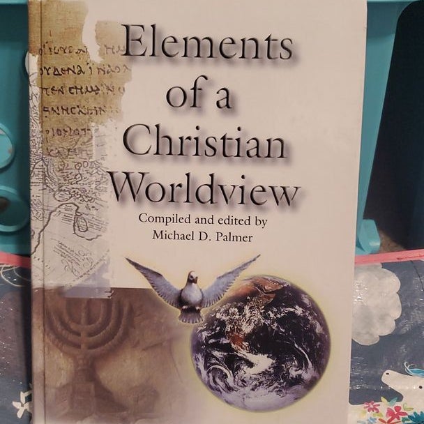 Elements of a Christian Worldview by Michael D. Palmer, Stanley M. Horton