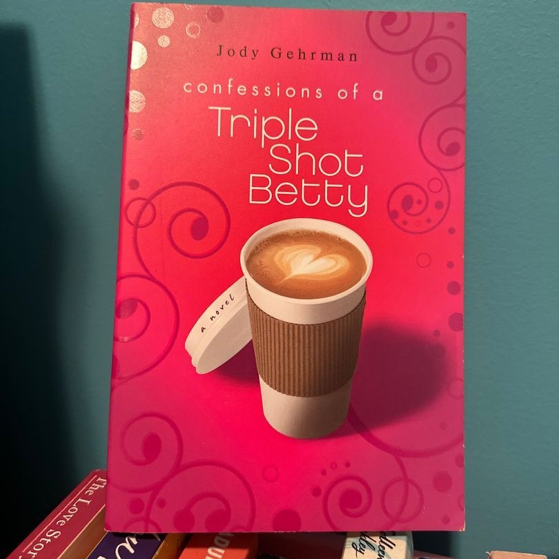 Confessions of a Triple Shot Betty by Jody Gehrman