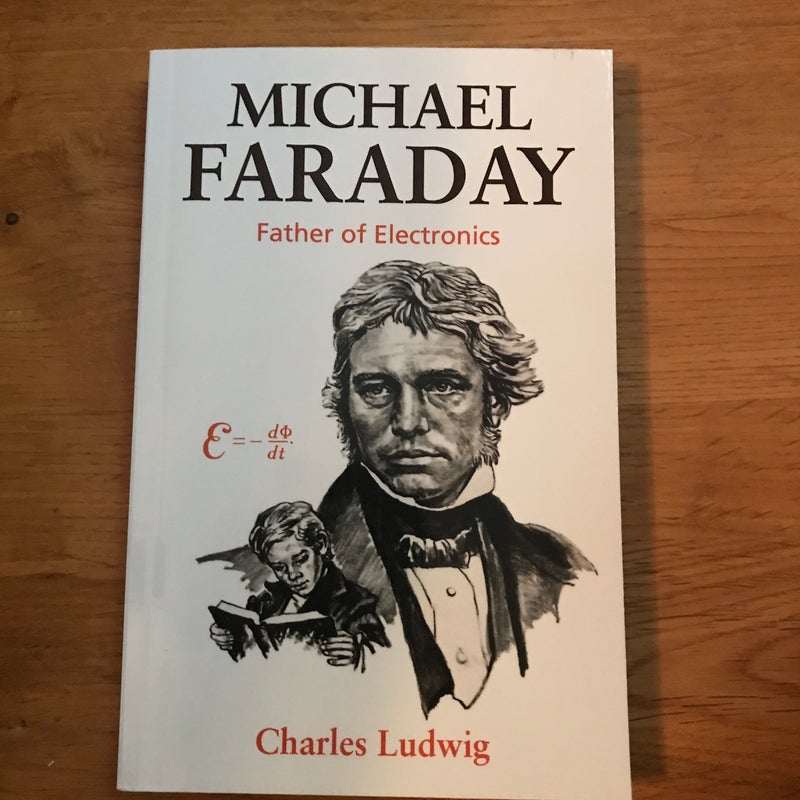 Michael Faraday, Father of Electronics by Charles Ludwig