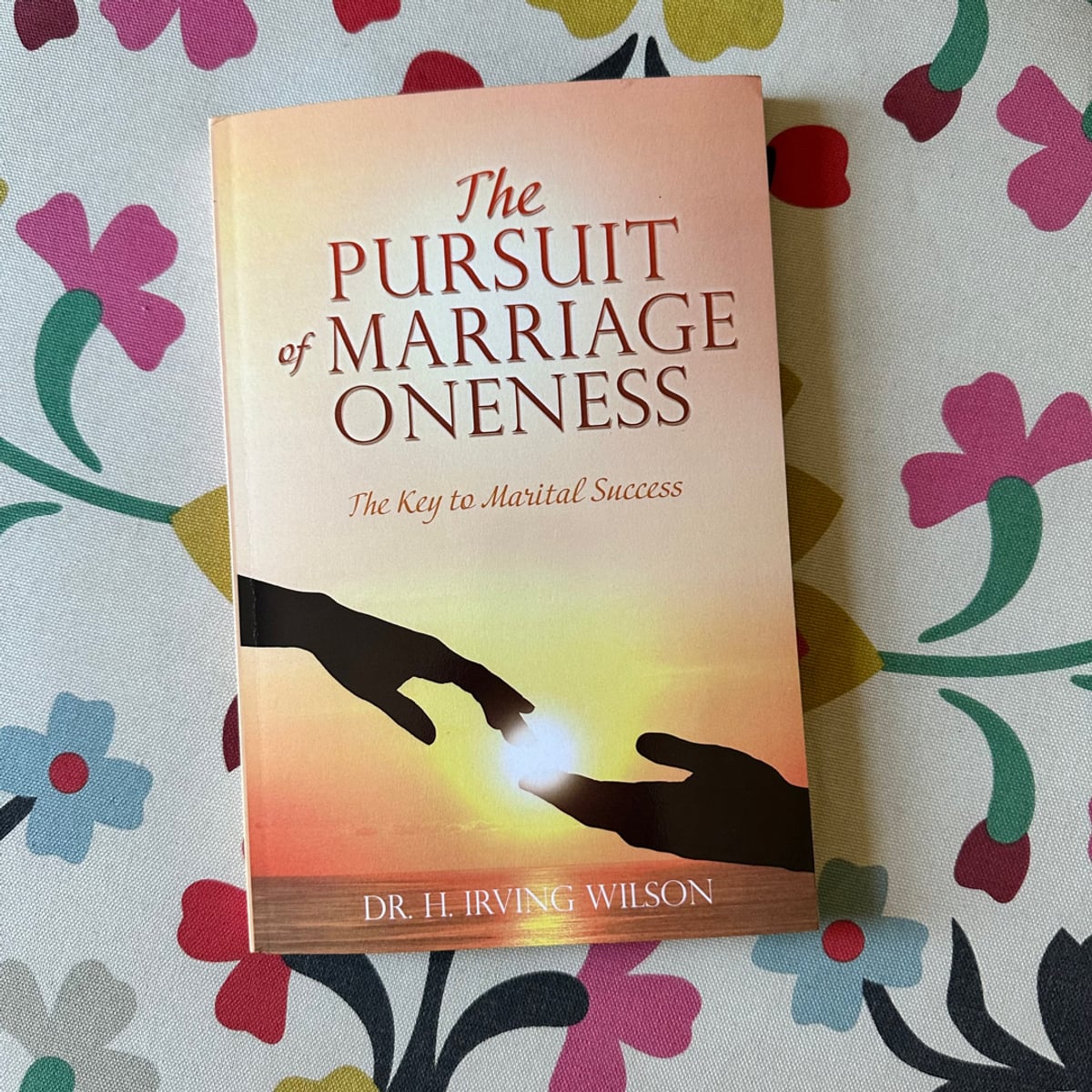 The Pursuit of Marriage Oneness by H. Irving Wilson