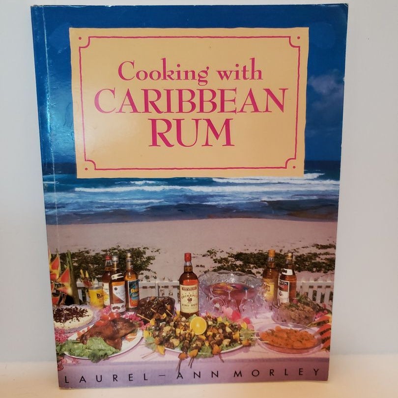 Cooking with Caribbean Rum by Laurel-Ann Morley