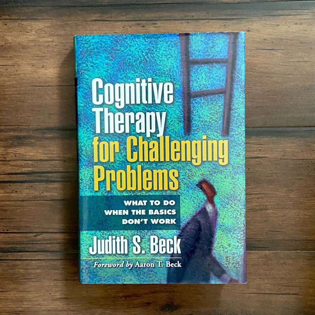 Cognitive Therapy for Challenging Problems by Judith S. Beck, Aaron T. Beck