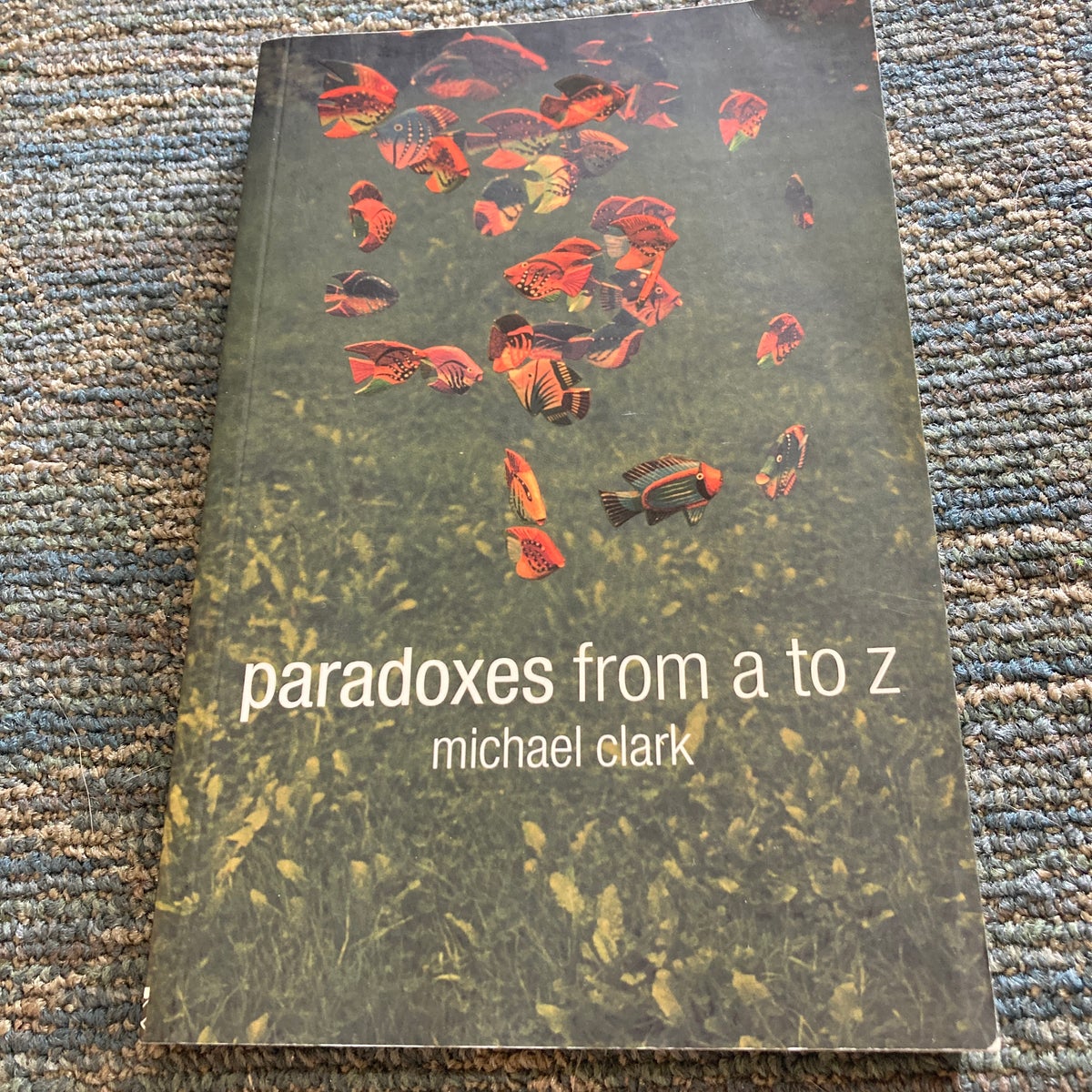Paradoxes from A to Z by Michael Clark