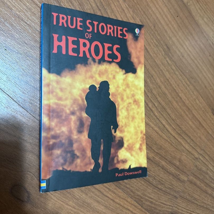 True Stories of Heroes by Paul Dowswell
