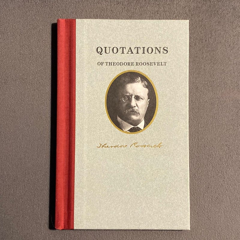 Quotations of Theodore Roosevelt by Theodore Roosevelt
