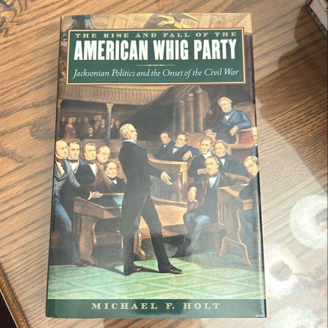 The Rise and Fall of the American Whig Party by Michael F. Holt