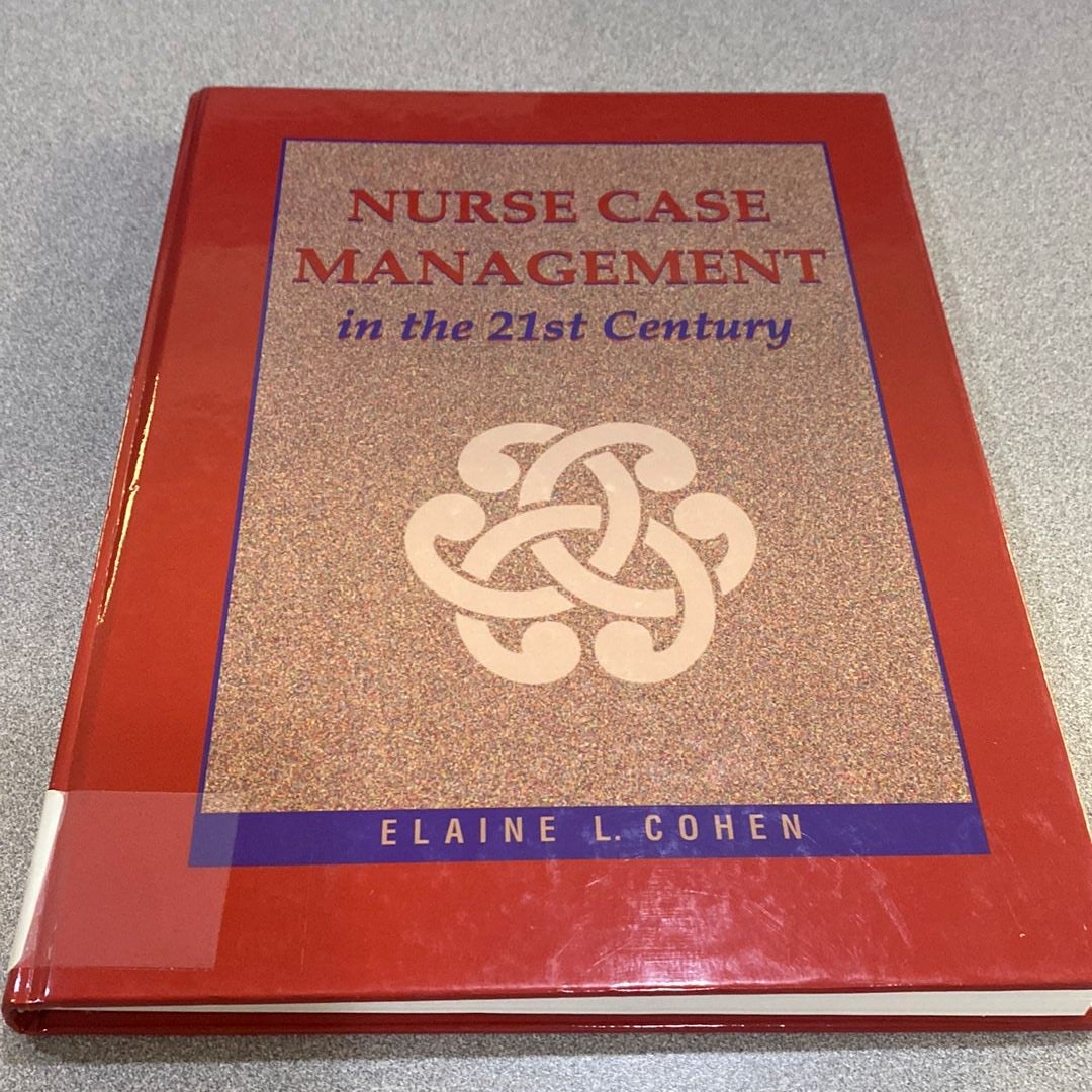 Nurse Case Management in the 21st Century by Elaine L. Cohen