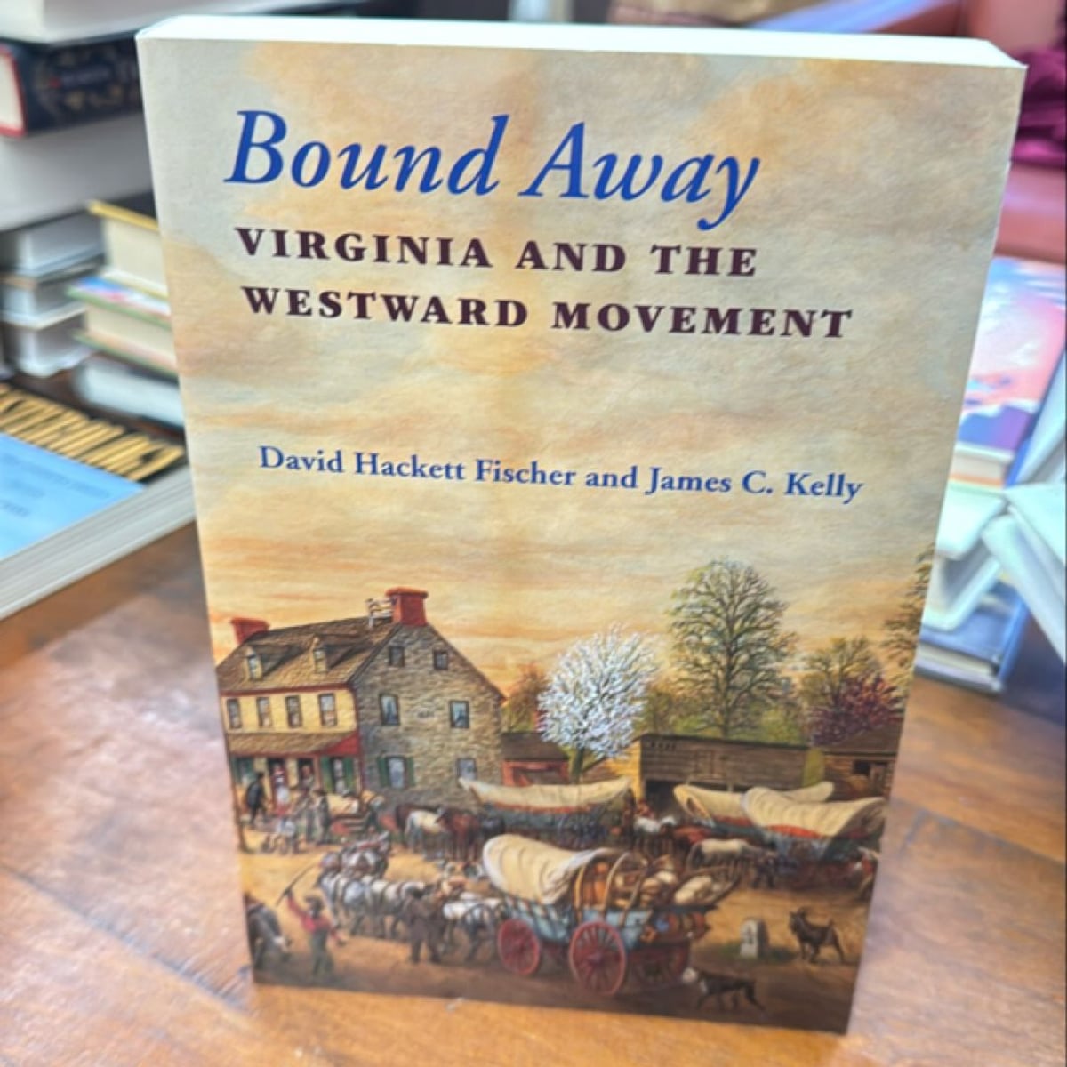 Bound Away by David Hackett Fischer, James C. Kelly
