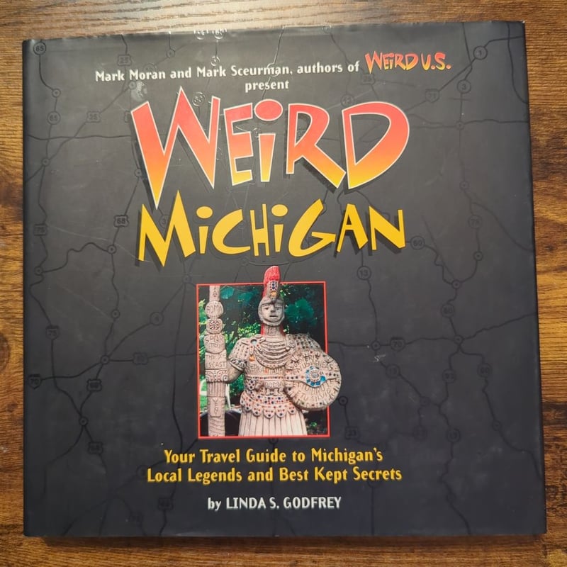 Weird Michigan by Linda S. Godfrey, Mark Moran, Mark Sceurman