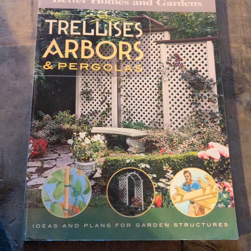 Trellises, Arbors and Pergolas by Better Homes and Gardens Editors ...