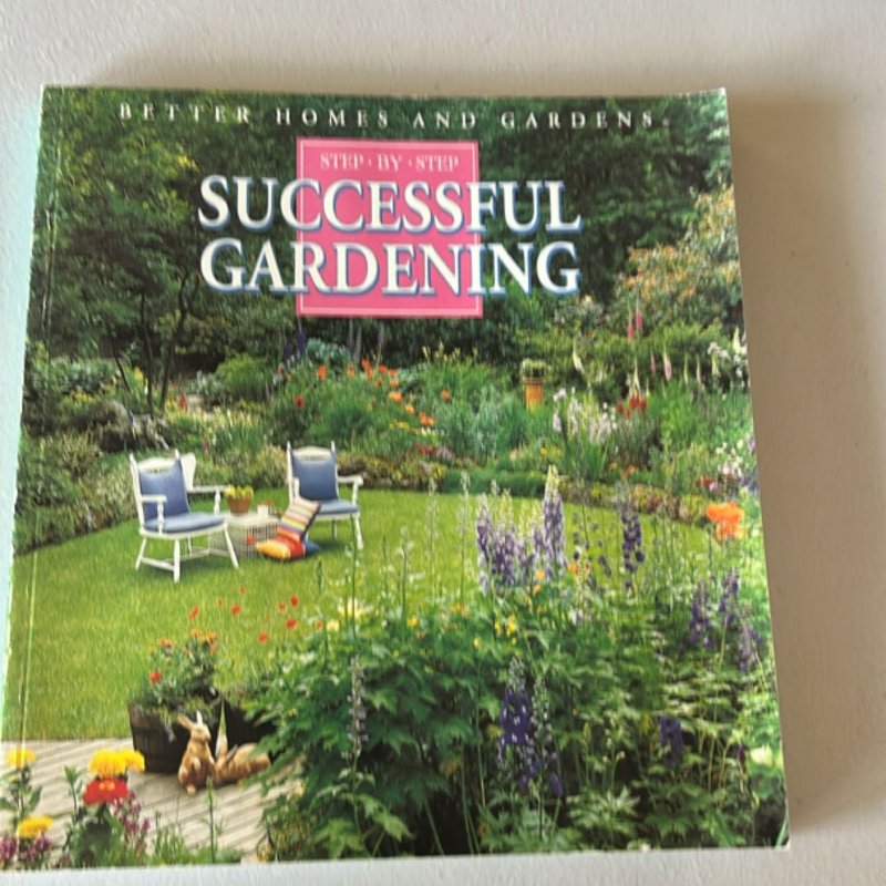 Step-by-Step Successful Gardening by Better Homes and Gardens Editors