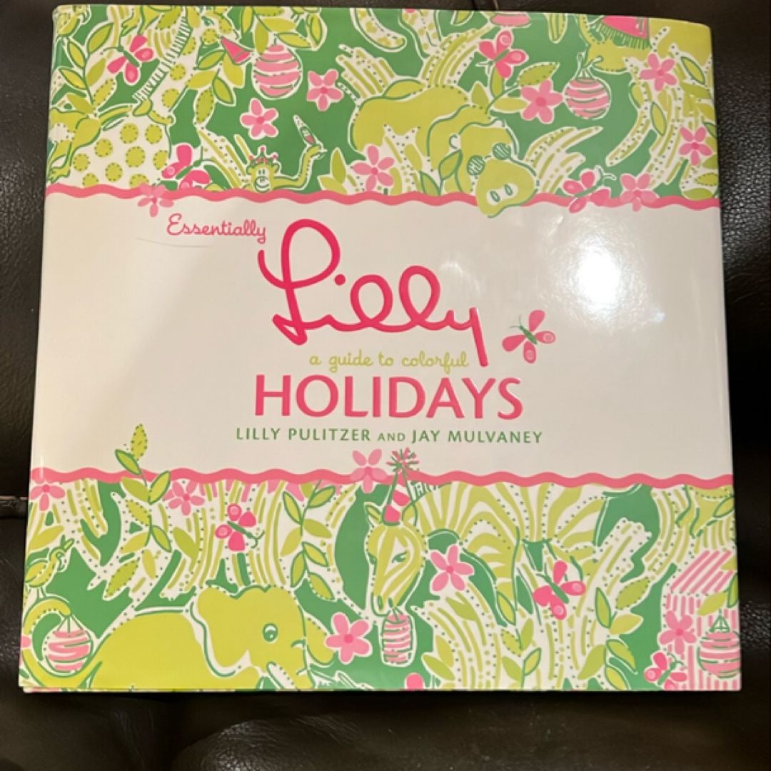 Essentially Lilly: a Guide to Colorful Holidays by Lilly Pulitzer, Jay ...