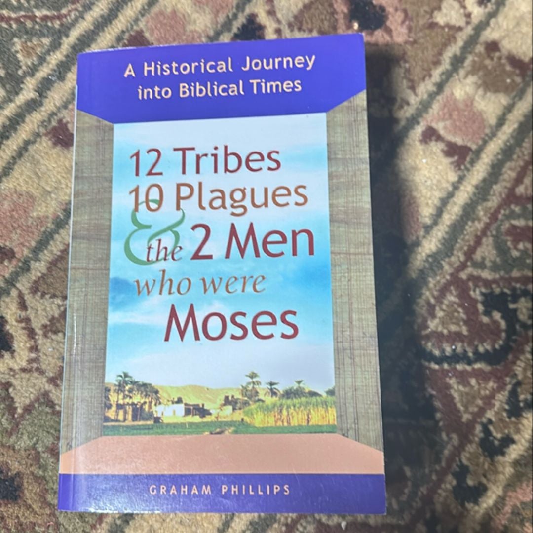12 Tribes, 10 Plagues, and the 2 Men Who Were Moses by Graham Phillips