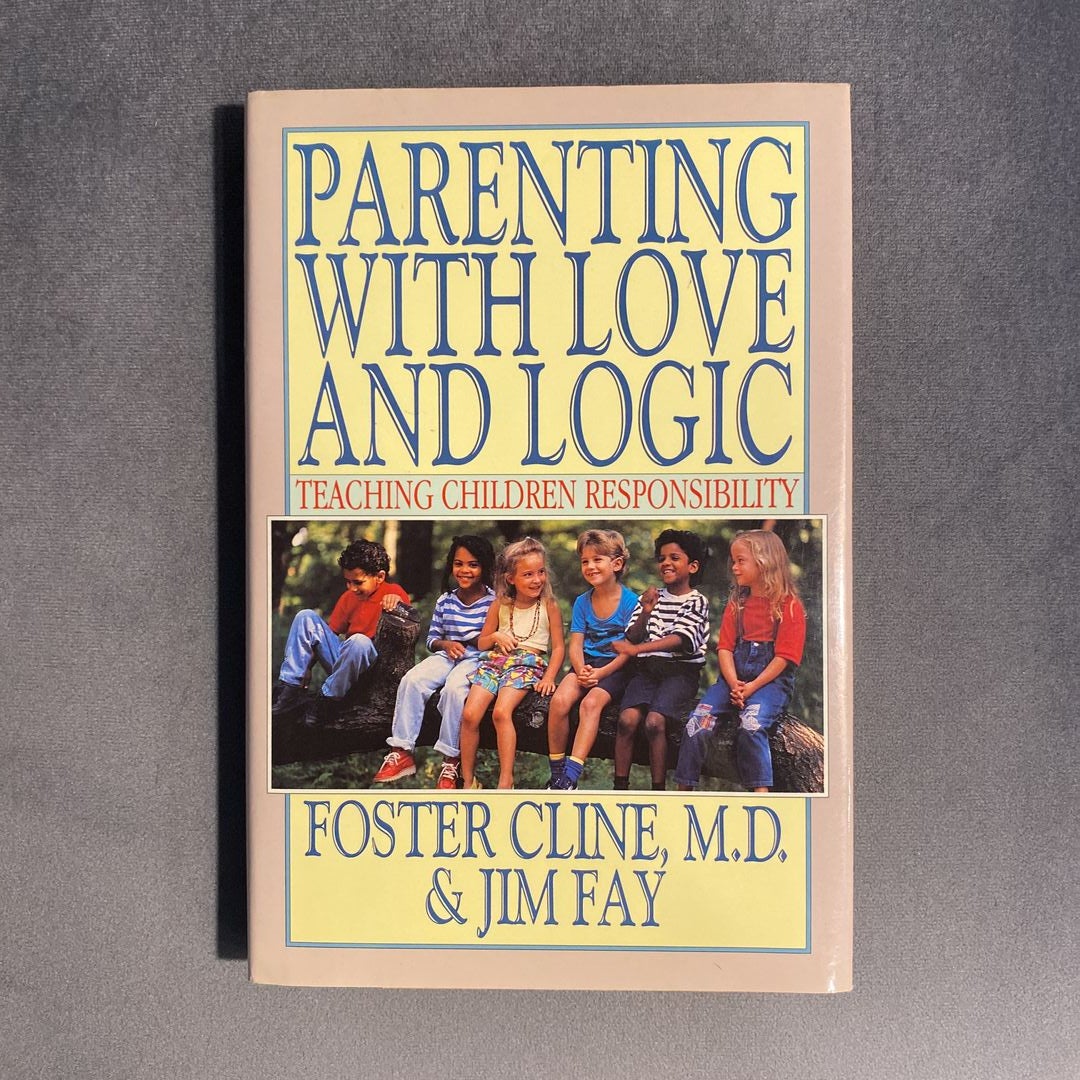 Parenting with Love and Logic by Foster W. Cline, Jim Fay