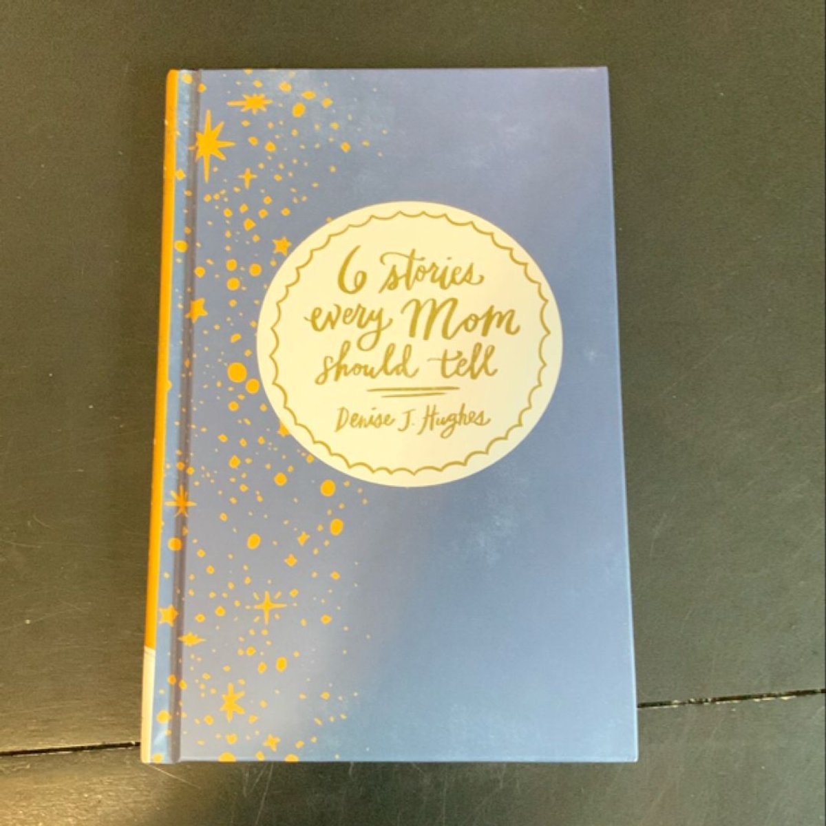 6 Stories Every Mom Should Tell by Denise J. Hughes