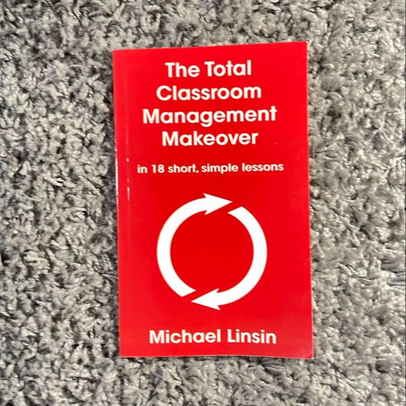 The Total Classroom Management Makeover by Michael Linsin The Total Classroom Management Makeover by Michael Linsin