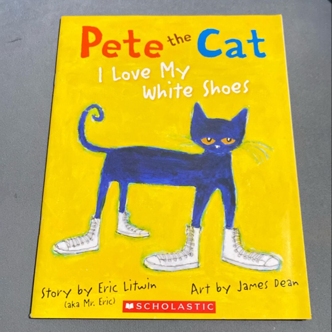 Pete the Cat: I Love My White Shoes by Eric Litwin; James Dean ...
