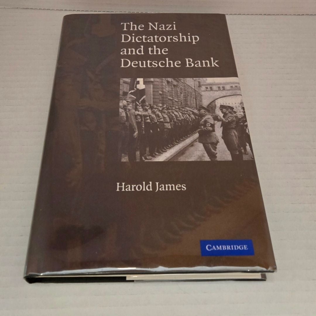 The Nazi Dictatorship and the Deutsche Bank by Harold James