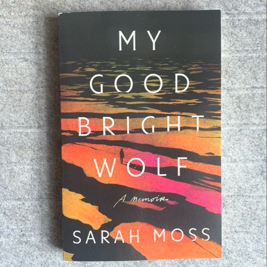 My Good Bright Wolf by Sarah Moss