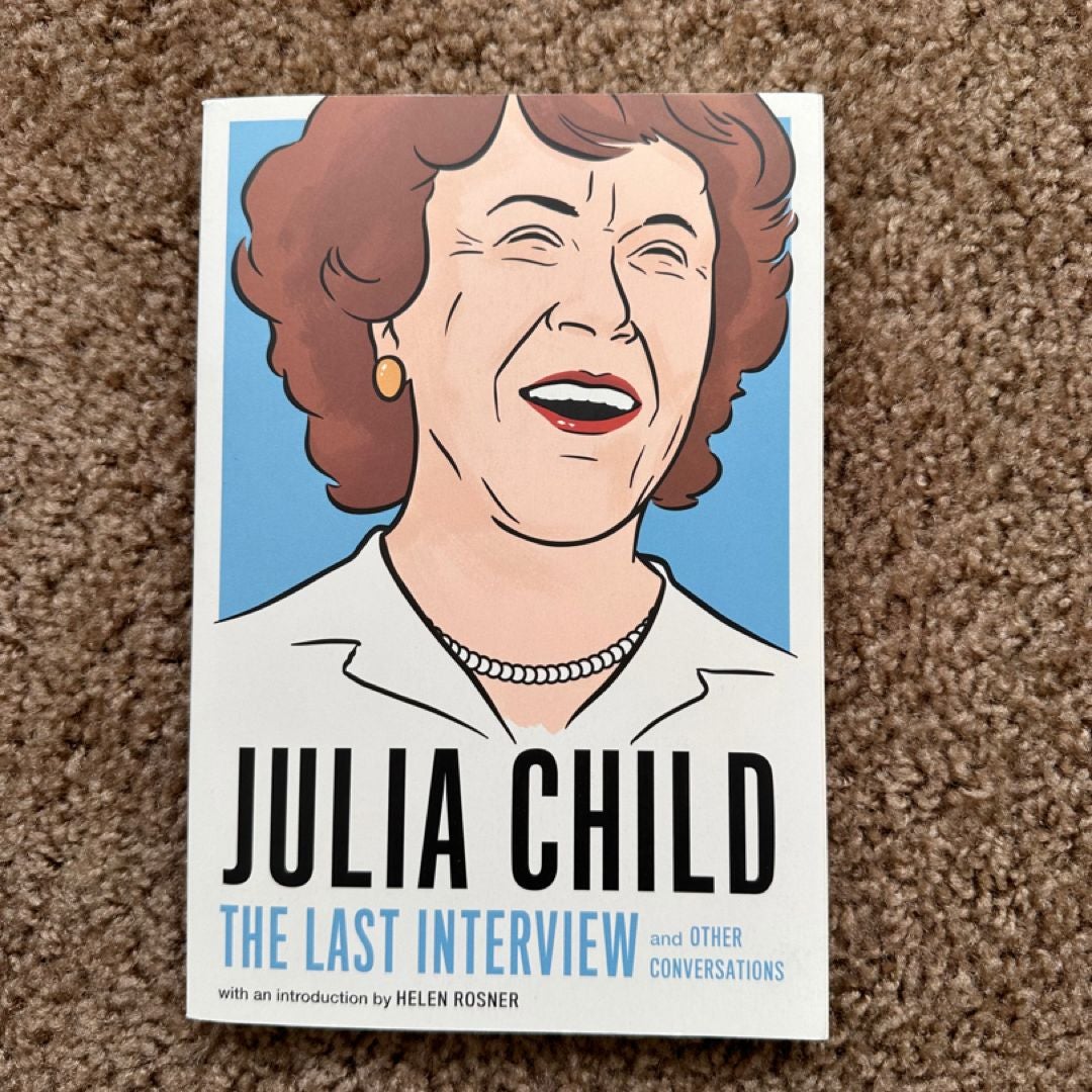Julia Child: the Last Interview by Julia Child, Helen Rosner