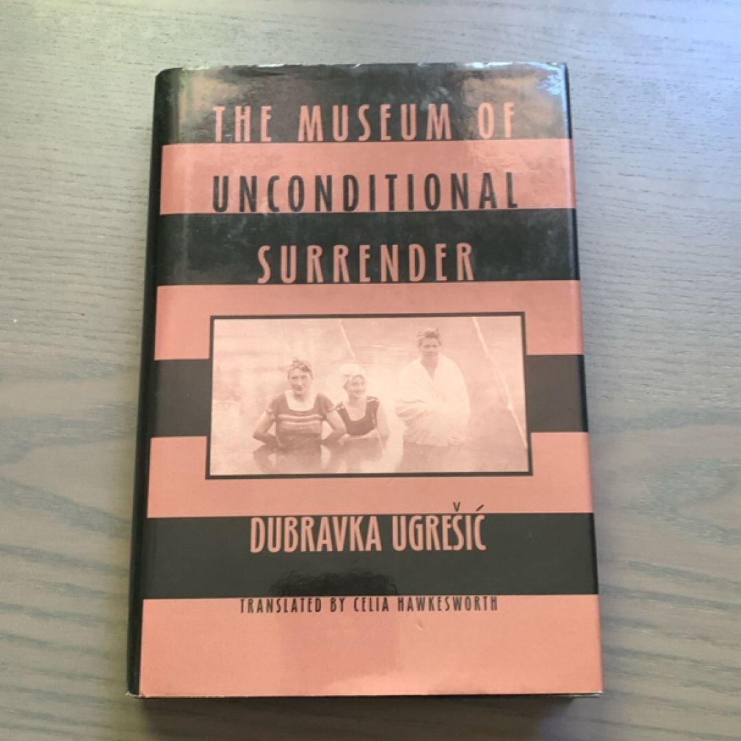 The Museum of Unconditional Surrender by Dubravka Ugresic, Celia ...