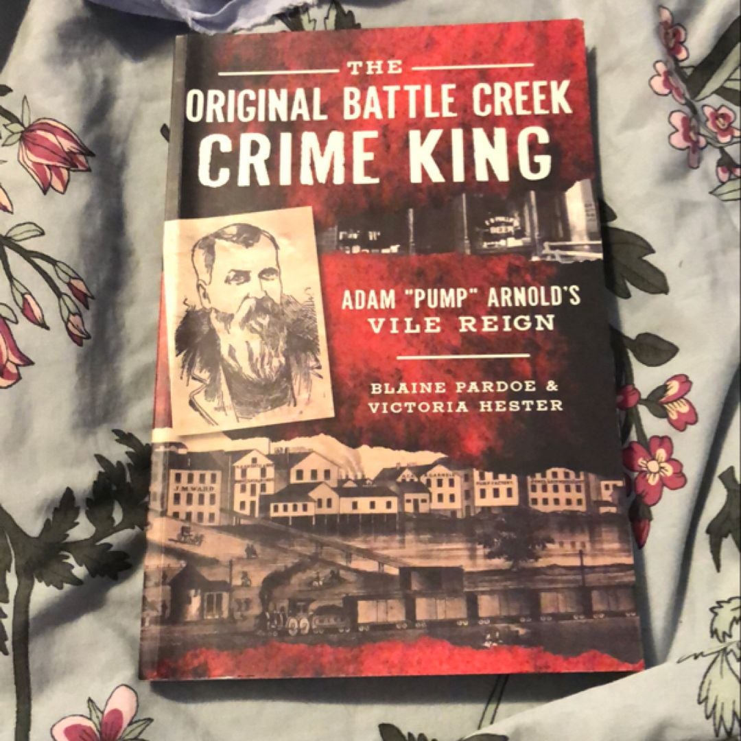 The Original Battle Creek Crime King by Blaine Pardoe, Victoria Hester